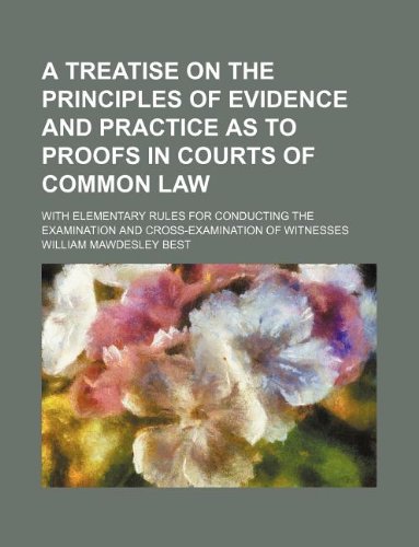 A Treatise on the Principles of Evidence and Practice as to Proofs in ...