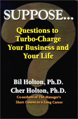 Suppose ... Questions to Turbo-Charge Your Business and Your Life ...