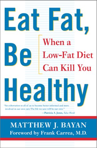 Eat Fat, Be Healthy: When A Lowfat Diet Can Kill You: Bayan, Matthew ...