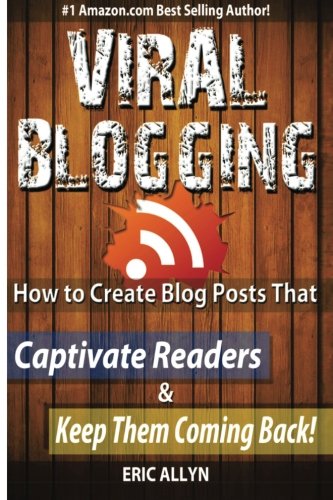 Viral Blogging: How To Create Blog Posts That Captivate Readers & Keep ...