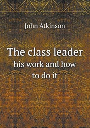 The class leader his work and how to do it: Atkinson, John ...