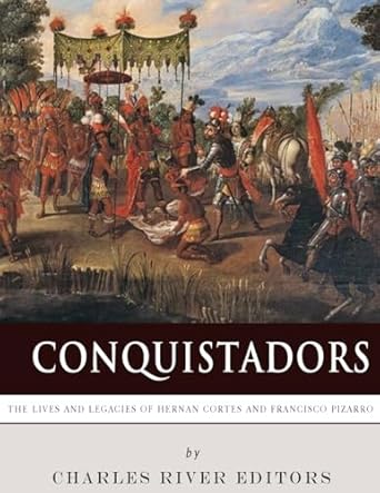 Conquistadors: The Lives and Legacies of Hernan Cortes and Francisco ...