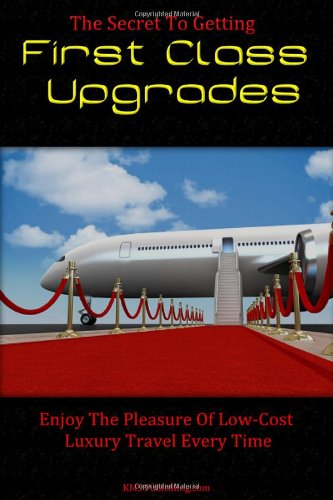 The Secret To Getting First Class Upgrades: Enjoy The Pleasures Of Low ...