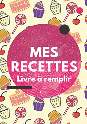 Mes recettes Livre à remplir: Carnet de recette à remplir | 100 ...