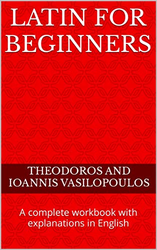 Latin for beginners: A complete workbook with explanations in English ...