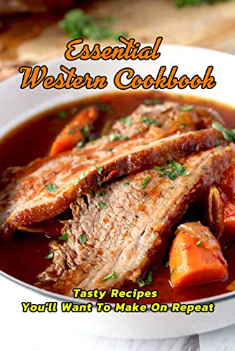 Essential Western Cookbook: Tasty Recipes You'll Want To Make On Repeat ...