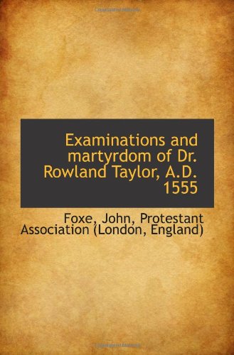 Amazon.com: Examinations and martyrdom of Dr. Rowland Taylor, A.D. 1555 ...