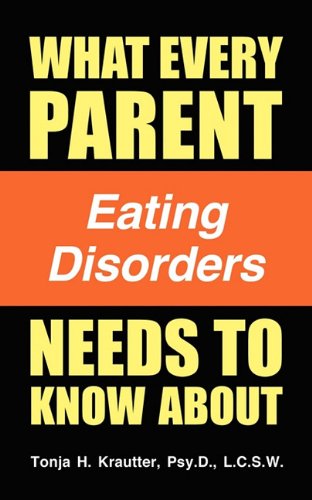 What Every Parent Needs to Know about Eating Disorders: Krautter, Psy D ...