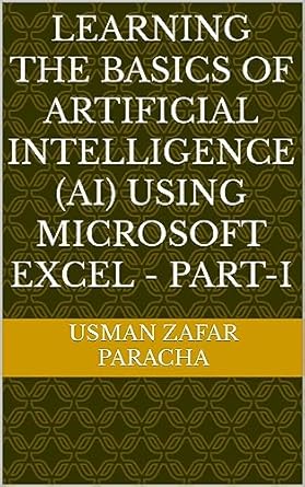 Learning the Basics of Artificial Intelligence (AI) using Microsoft Excel - Part-I (English ...