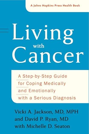 Living with Cancer: A Step-By-Step Guide for Coping Medically and ...