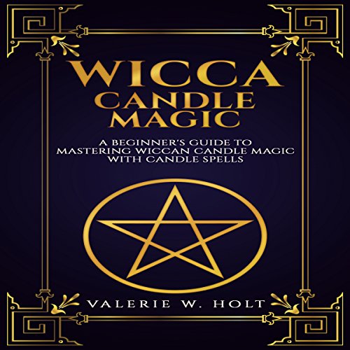 Wicca Candle Magic: A Beginner's Guide to Mastering Wiccan Candle Magic ...