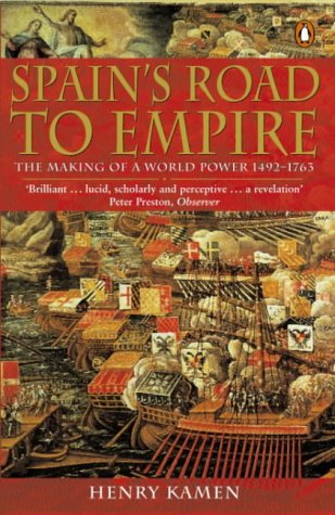 Spain's Road to Empire : The Making of a World Power, 1492-1763: Kamen ...