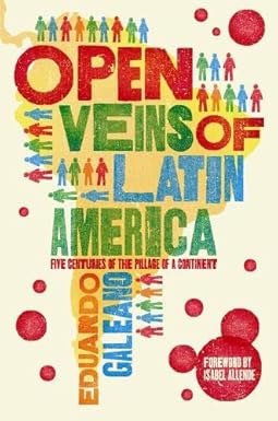 Open Veins of Latin America: Five Centuries of the Pillage of a ...