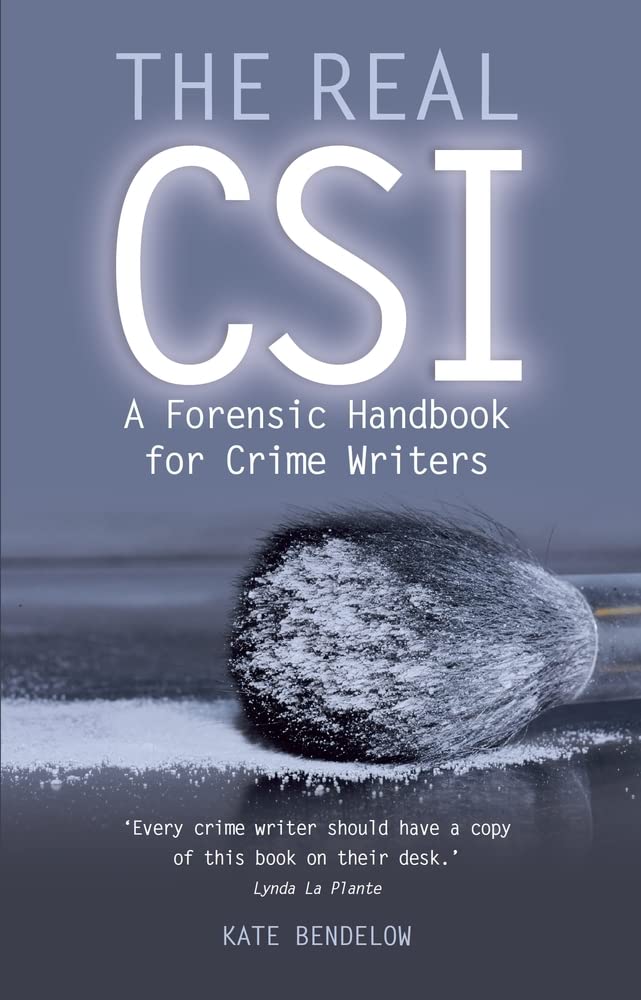 The Real CSI: A Forensics Handbook for Crime Writers: Bendelow, Kate ...