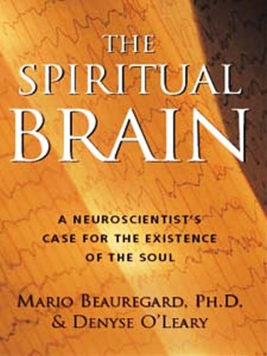 The Spiritual Brain: A Neuroscientist's Case for the Existence of the ...