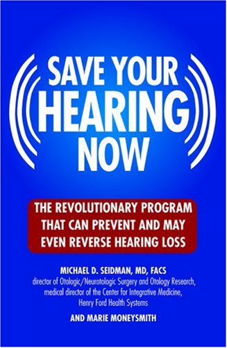 Save Your Hearing Now: The Revolutionary Program That Can Prevent and ...