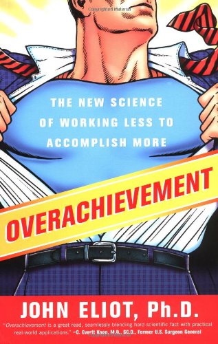 Overachievement: The New Science of Working Less to Accomplish More ...