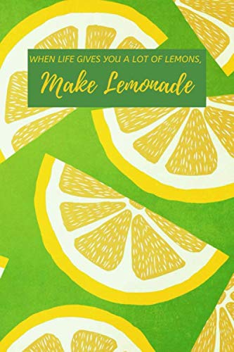 When Life Gives You a Lot of Lemons, Make Lemonade: 120 Pages (6x9 inch ...