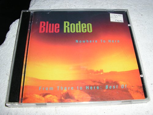 Nowhere to Here/From There to Here: Best of Blue Rodeo - Amazon.com Music