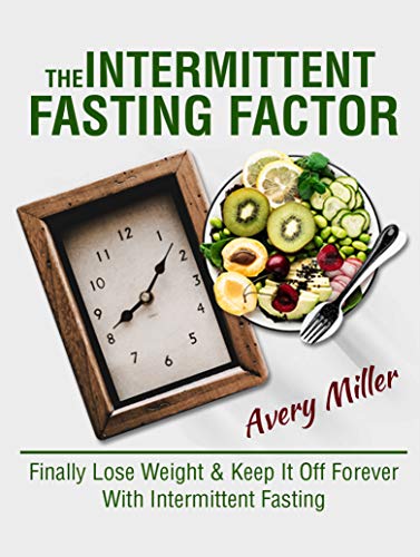 The Intermittent Fasting Factor: Finally Lose Weight & Keep It Off ...