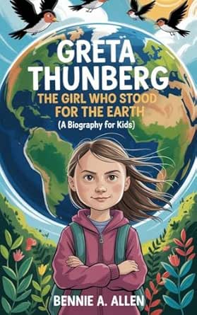 GRETA THUNBERG: The Girl Who Stood for the Earth (A Biography For Kids ...