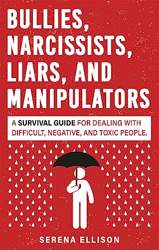 Bullies, Narcissists, Liars, and Manipulators: A survival guide for ...
