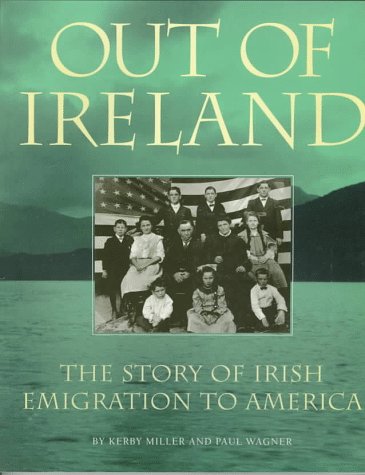 Out of Ireland: The Story of Irish Emigration to America: Miller, Kerby ...