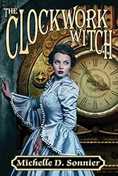 Amazon.com: The Clockwork Witch (The Clockwork Chronicles Book 1) eBook : Sonnier, Michelle D ...