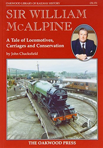 Sir William McAlpine: A Tale of Locomotives, Carriages and Conservation ...