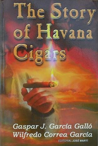 The Story of Havana Cigars: Gallo, Gaspar J.; Wilfredo Correa Garcia ...