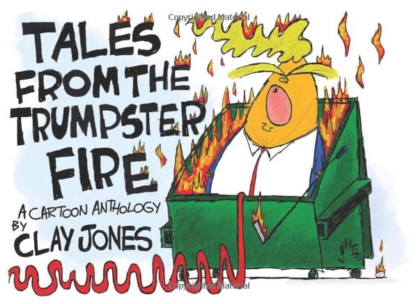 Tales From The Trumpster Fire: A Cartoon Anthology: Jones, Clay ...