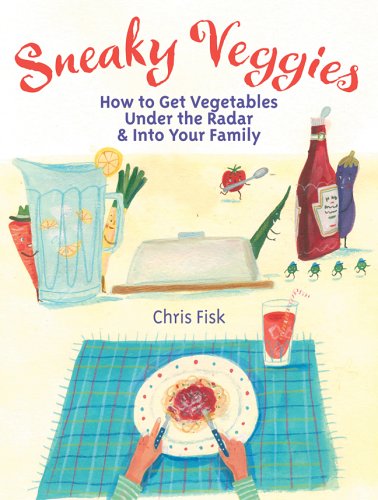 Sneaky Veggies: How to Get Vegetables Under the Radar & Into Your ...
