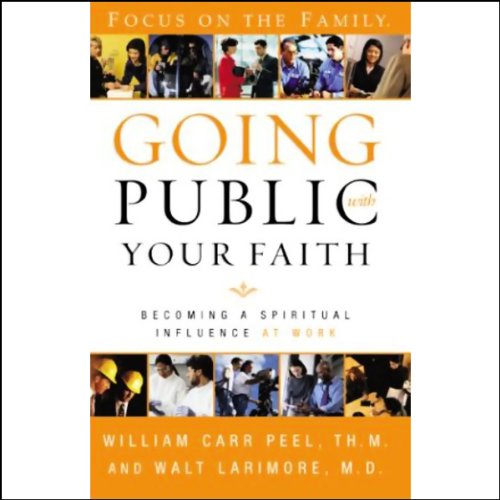 Going Public with Your Faith: Becoming a Spiritual Influence at Work ...