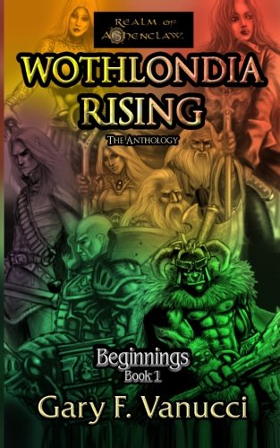 Wothlondia Rising: The Anthology: BEGINNINGS BOOK 1: Vanucci, Gary F ...