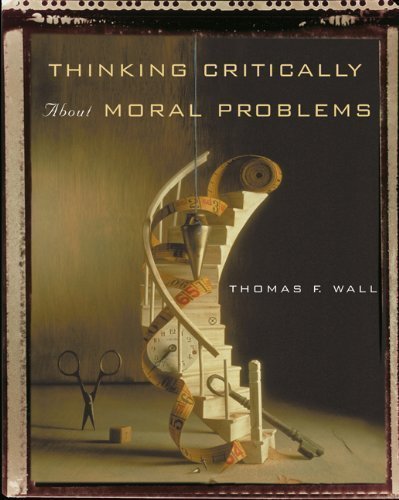 By Thomas F. Wall - Thinking Critically About Moral Problems: 1st ...