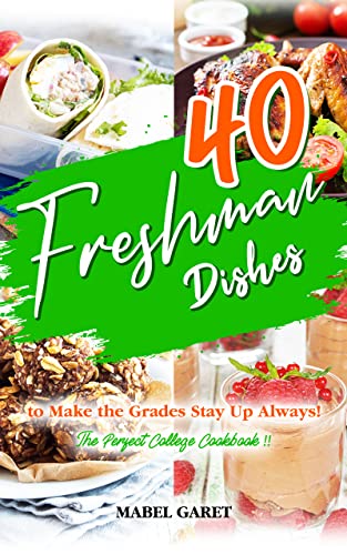 40 Freshman Dishes to Make the Grades Stay Up Always!: The Perfect ...