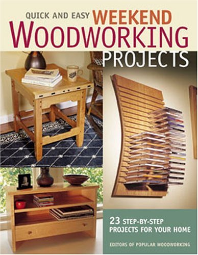 Quick and Easy Weekend Woodworking Projects: Popular Woodworking ...