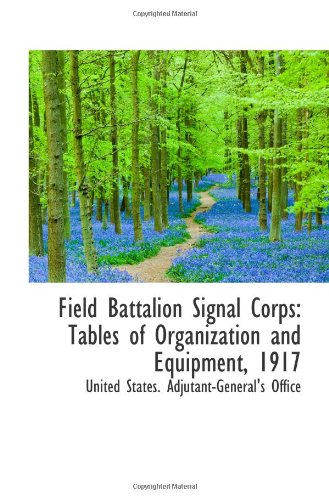 Field Battalion Signal Corps: Tables of Organization and Equipment ...