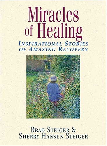 Miracles Of Healing: Inspirational Stories Of Amazing Recovery: Steiger ...