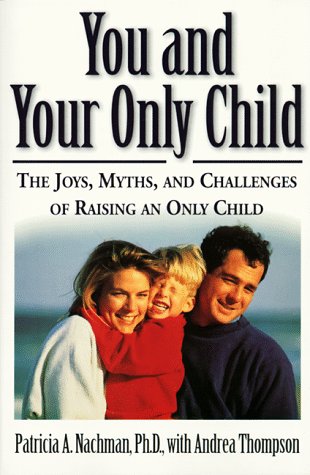 You and Your Only Child: The Joys, Myths, and Challenges of Raising an ...