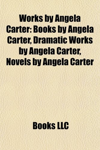 Works by Angela Carter (Study Guide): Books by Angela Carter, Dramatic ...