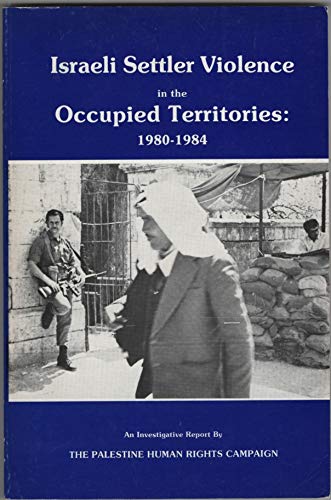 Israeli Settler Violence in the Occupied Territories: 1980-1984.: Jan ...
