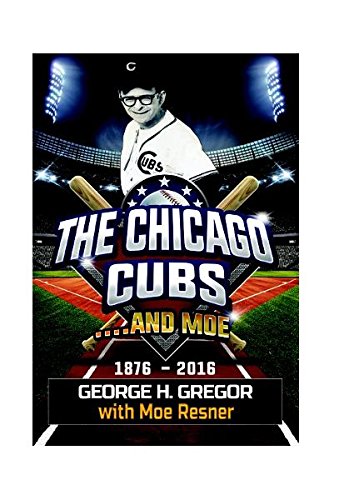 The Chicago Cubs 1876 - 2016 and Moe: George H Gregor: 9780692866597 ...