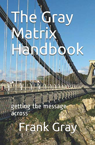 The Gray Matrix Handbook: getting the message across: Gray, Mr Frank ...