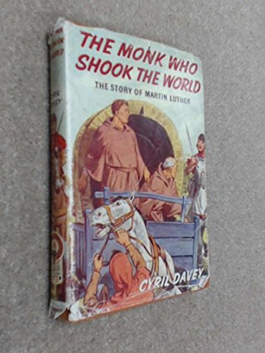 The Monk Who Shook The World The Story Of Martin Luther: Cyril Davey ...