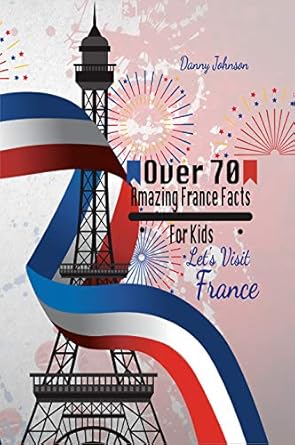 Over 70 Amazing France Facts For Kids: Let's Visit France eBook ...