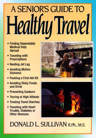A Senior's Guide to Healthy Travel: Sullivan, Donald L.: 9781564141262 ...