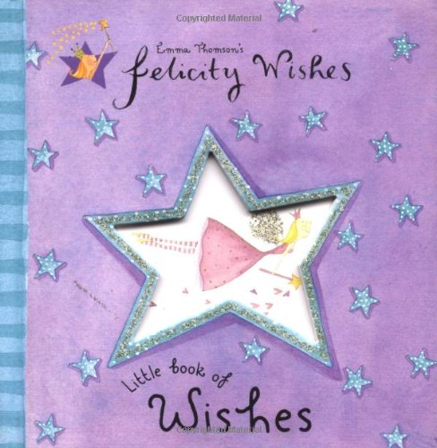Felicity Wishes Little Book of Wishes (Emma Thomsons Felicity Wishes ...