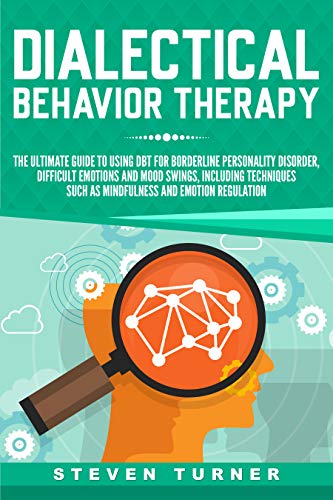 Dialectical Behavior Therapy: The Ultimate Guide for Using DBT for ...