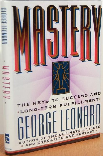 Mastery: The Keys to Success and Long-Term Fulfillment: Leonard, George ...